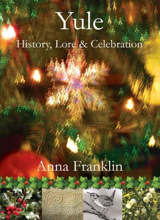 Yule: History, Lore & Celebration by Anna Franklin | Goodreads