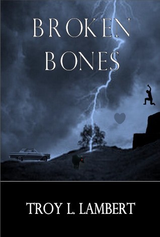 Broken Bones by Troy Lambert | Goodreads