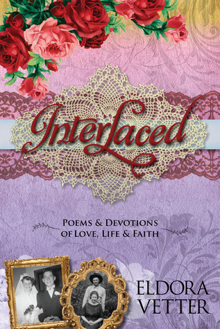 Interlaced: Poems & Devotions Of Love, Life & Faith by Eldora Vetter ...