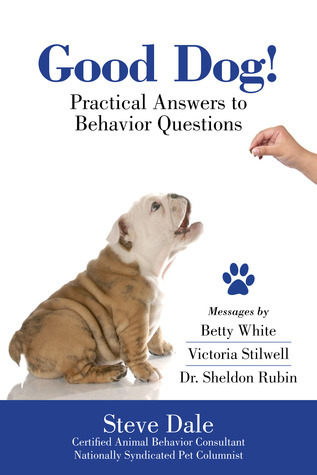 Good Dog! Practical Answers to Behavior Questions by Steve Dale | Goodreads