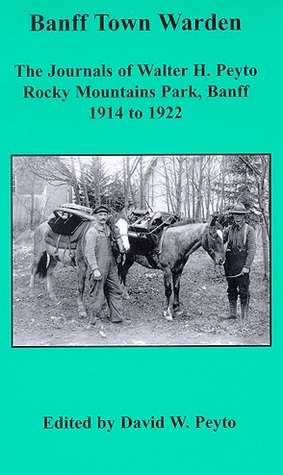 Banff Town Warden: The Journals of Walter H. Peyto, Rocky Mountains ...