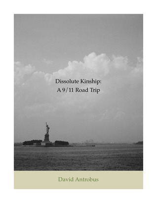 Dissolute Kinship: A 9/11 Road Trip by David Antrobus | Goodreads