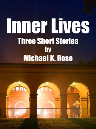 Inner Lives: Three Short Stories by Michael K. Rose | Goodreads