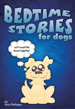 Bedtime Stories for Dogs by Amy Neftzger | Goodreads