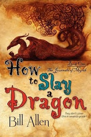 How to Slay a Dragon (The Journals of Myrth, #1) by Bill Allen | Goodreads