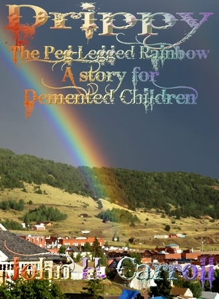 Drippy the Peg-Legged Rainbow by John H. Carroll | Goodreads