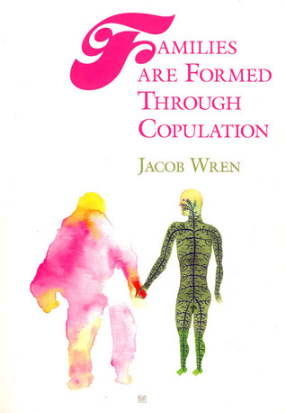 Families are Formed Through Copulation by Jacob Wren | Goodreads