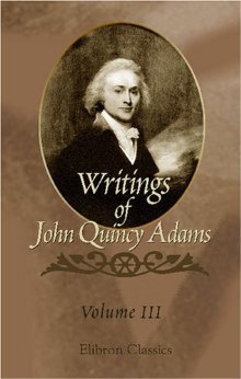 Writings of John Quincy Adams: Volume 3: 1801-1810 by John Quincy Adams ...