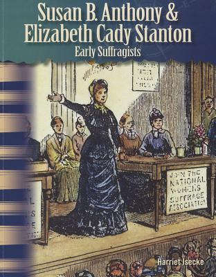 Susan B. Anthony & Elizabeth Cady Stanton: Early Suffragists by Harriet ...