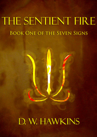 The Sentient Fire (The Seven Signs, #1) by D.W. Hawkins | Goodreads