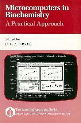 Microcomputers in Biochemistry: A Practical Approach by C.F.A. Bryce ...