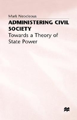 Administering Civil Society: Towards a Theory of State Power by Mark ...