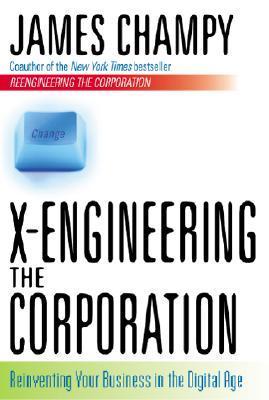 X-Engineering the Corporation: Reinventing Your Business in the Digital ...