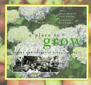 A Place to Grow: Voices and Images of Urban Gardeners by David Hassler ...