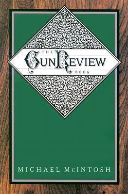 The Gun Review Book by Michael McIntosh | Goodreads