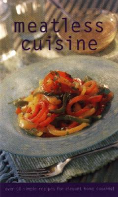 Meatless Cuisine: Over 60 Simple Recipes for Elegant Home Cooking by ...