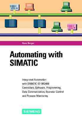 Automating with SIMATIC: Integrating Automation with SIMATIC S7-300/400, Controllers, Software ...