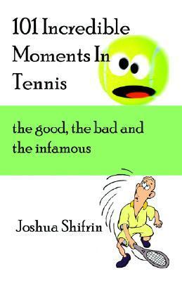101 Incredible Moments in Tennis: The Good, the Bad And the Infamous by ...