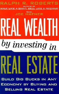 Real Wealth By Investing in Real Estate by Ralph R. Roberts | Goodreads