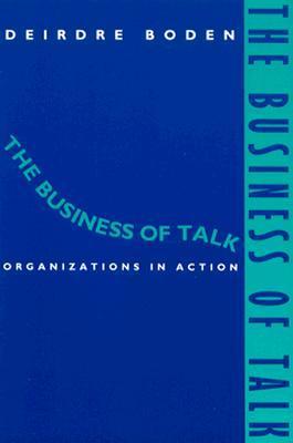 The Business of Talk: Organizations in Action by Deirdre Boden | Goodreads