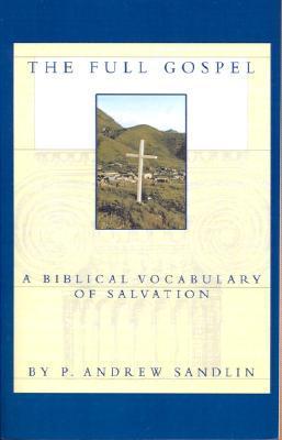 The Full Gospel: A Biblical Vocabulary of Salvation by P. Andrew Sandlin | Goodreads