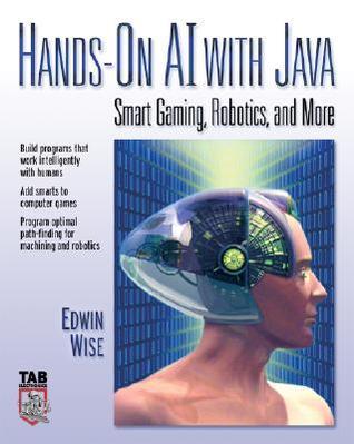 Hands-on AI with Java : Smart Gaming, Robots, and More by Edwin Wise ...