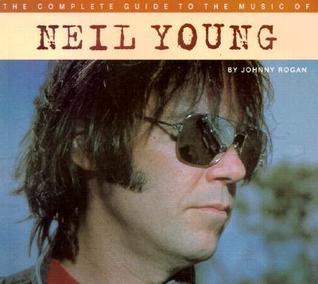 The Complete Guide to the Music of Neil Young by Johnny Rogan | Goodreads