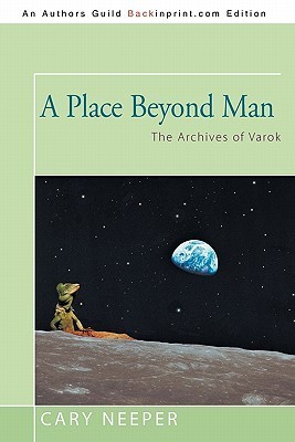 A Place Beyond Man: The Archives of Varok by Cary Neeper | Goodreads