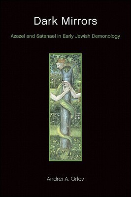 Dark Mirrors: Azazel and Satanael in Early Jewish Demonology by Andrei ...