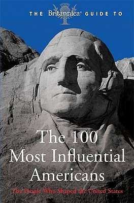 The Britannica Guide To The 100 Most Influential Americans by ...