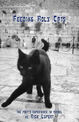 Feeding Holy Cats: The Poet's Experience In Israel by Rick Lupert ...