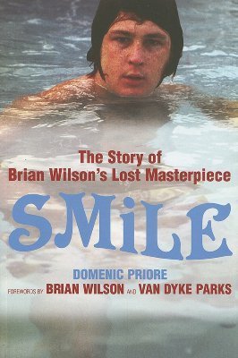 SMiLE: The Story of Brian Wilson's Lost Masterpiece by Domenic Priore ...