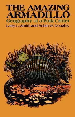 The Amazing Armadillo: Geography of a Folk Critter by Larry L. Smith ...