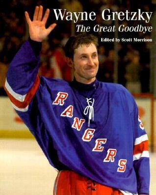Wayne Gretzky: The Great Goodby by Scott Morrison | Goodreads