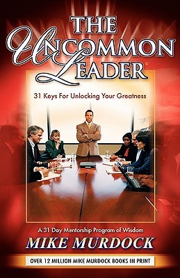 The Uncommon Leader: 31 Keys for Unlocking Your Greatness by Mike ...