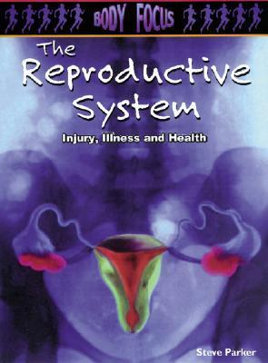 The Reproductive System: Injury, Illness And Health by Steve Parker ...