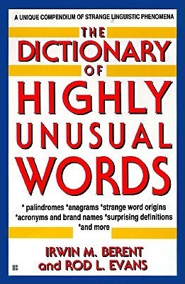 The Dictionary of Highly Unusual Words by Irwin M. Berent | Goodreads