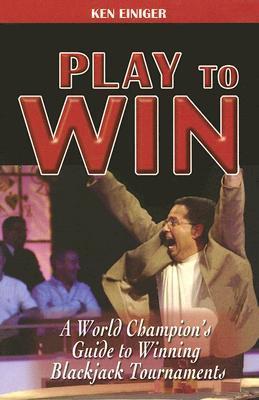 Play to Win: A World Champion's Guide to Winning Blackjack Tournaments ...