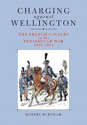 Charging Against Wellington: The French Cavalry in the Peninsular War ...