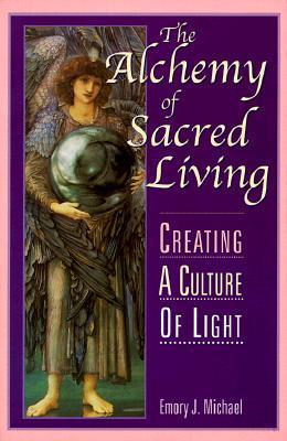 The Alchemy of Sacred Living: Creating a Culture of Light by E.J ...
