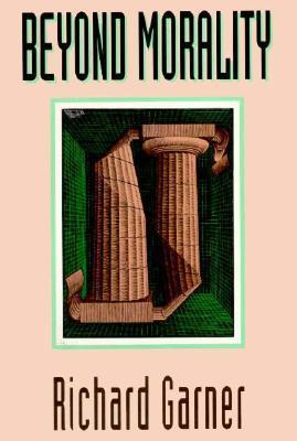 Beyond Morality (Ethics And Action) by Richard Garner | Goodreads