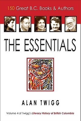 Essentials, The: 150 Great B.C. Books & Authors by Alan Twigg | Goodreads