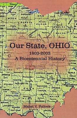 Our State, Ohio: 1803-2003 A Bicentennial History by Mabel V. Pollock ...