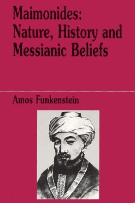 Maimonides: Nature, History and Messianic Beliefs by Amos Funkenstein ...