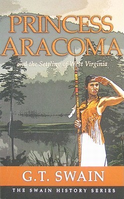 Princess Aracoma and the Settling of West Virginia by G.T. Swain ...