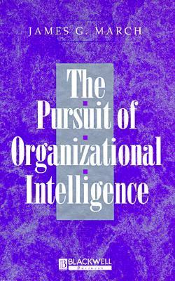 The Pursuit Of Organizational Intelligence by James G. March | Goodreads