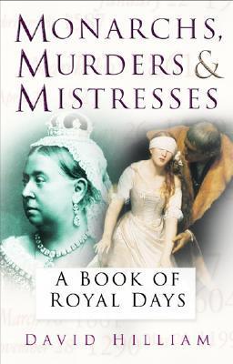 Monarchs, Murders and Mistresses: A Book of Royal Days by David Hilliam ...
