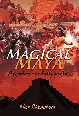 Magical Maya: Adventures of Bobby and Eli by Nick Cherukuri | Goodreads