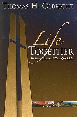 Life Together: The Heart of Love and Fellowship in 1 John by Thomas H ...