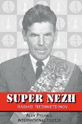 Super Nezh: Rashid Nezhmetdinov, Chess Assassin by Alex Pishkin | Goodreads